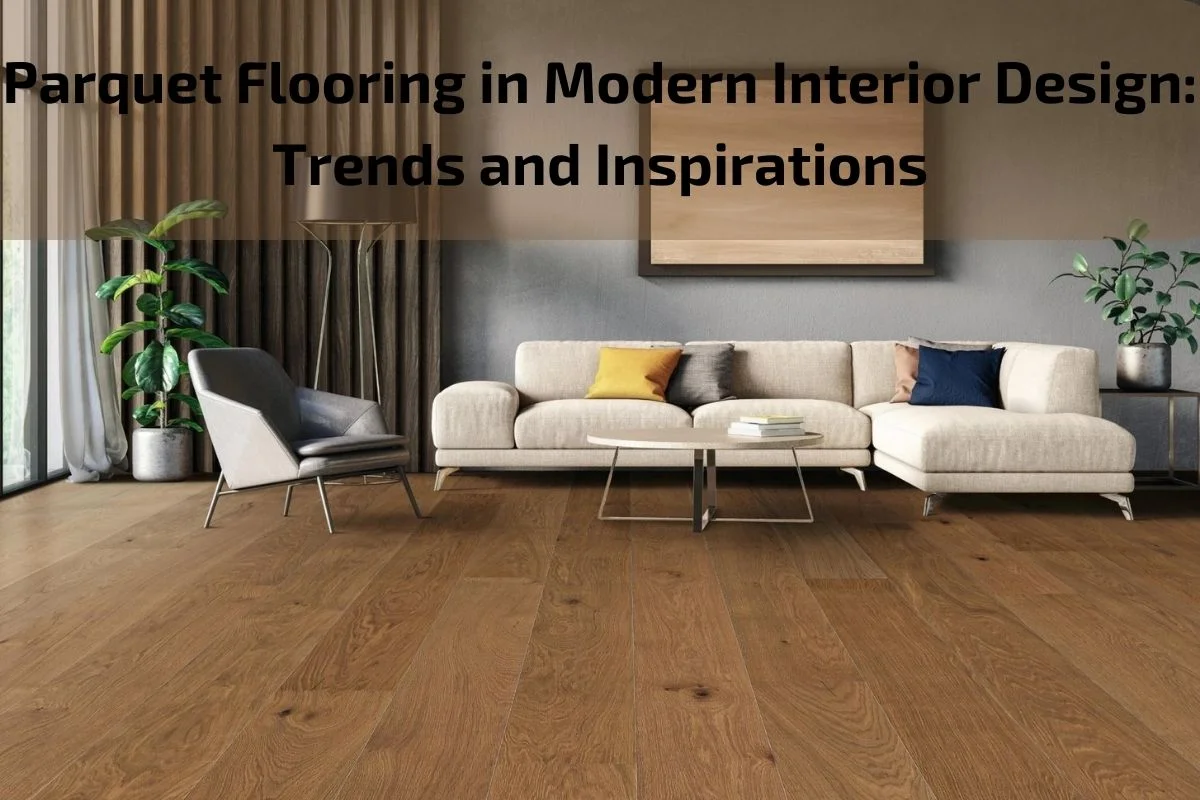 Parquet Flooring in Modern Interior Design: Trends and Inspirations